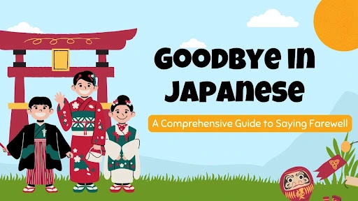 Goodbye in Japanese: A Comprehensive Guide to Saying Bye