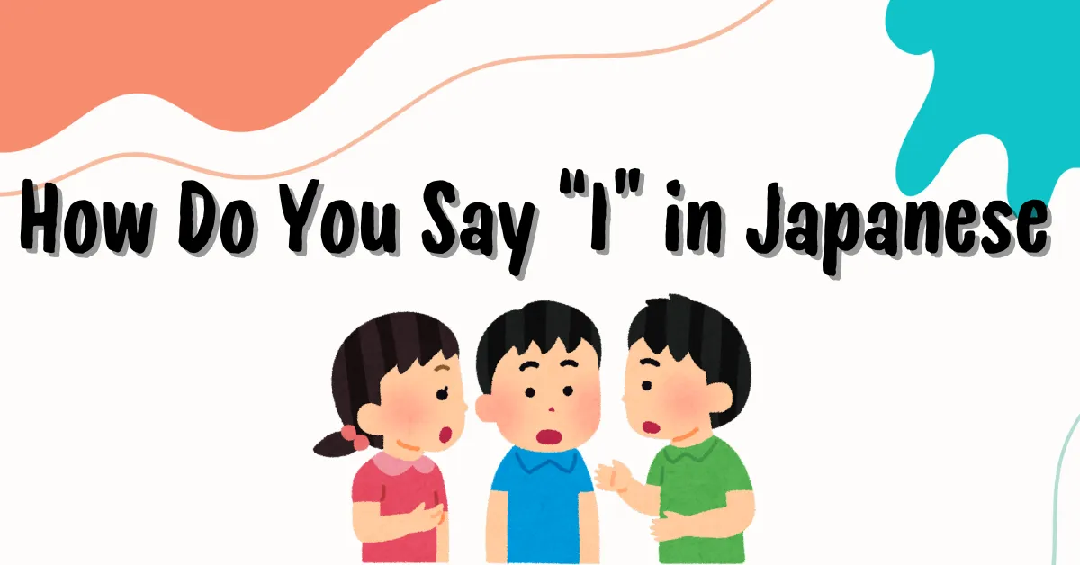 How to Say “I” in Japanese: Common Words and Contexts